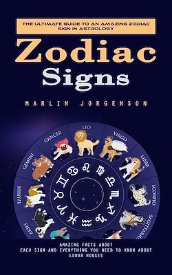 Zodiac Signs: The Ultimate Guide to an Amazing Zodiac Sign in Astro...